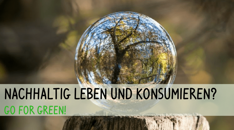 Nachhaltig Leben und Konsumieren? Go for Green!
